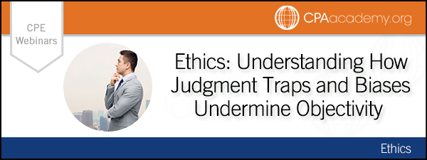 CPAacademy.org | ETHICS: UNDERSTANDING HOW JUDGMENT TRAPS AND BIASES